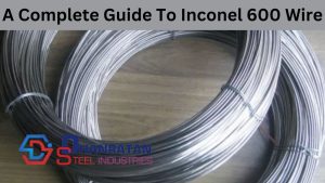 A Complete Guide To Inconel 600 Wire